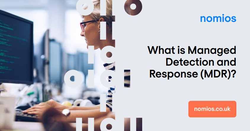 What is Managed Detection and Response (MDR)? | Nomios UK