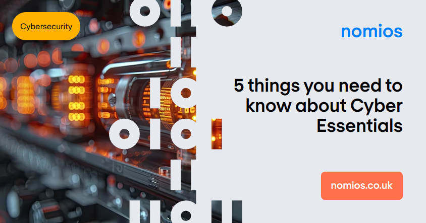 5 things you need to know about Cyber Essentials | Nomios UK