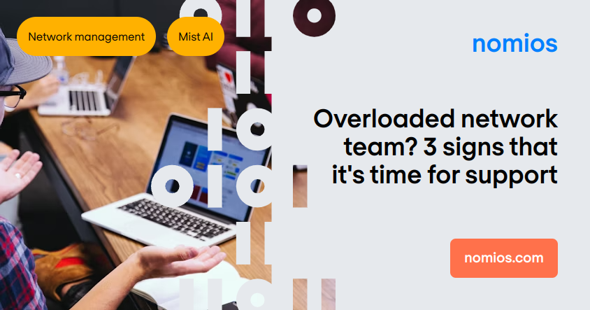 Overloaded network team? 3 signs that it's time for… | Nomios Group