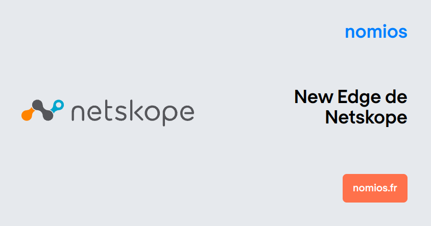 New Edge de Netskope | Partenaire & revendeur | Nomios France