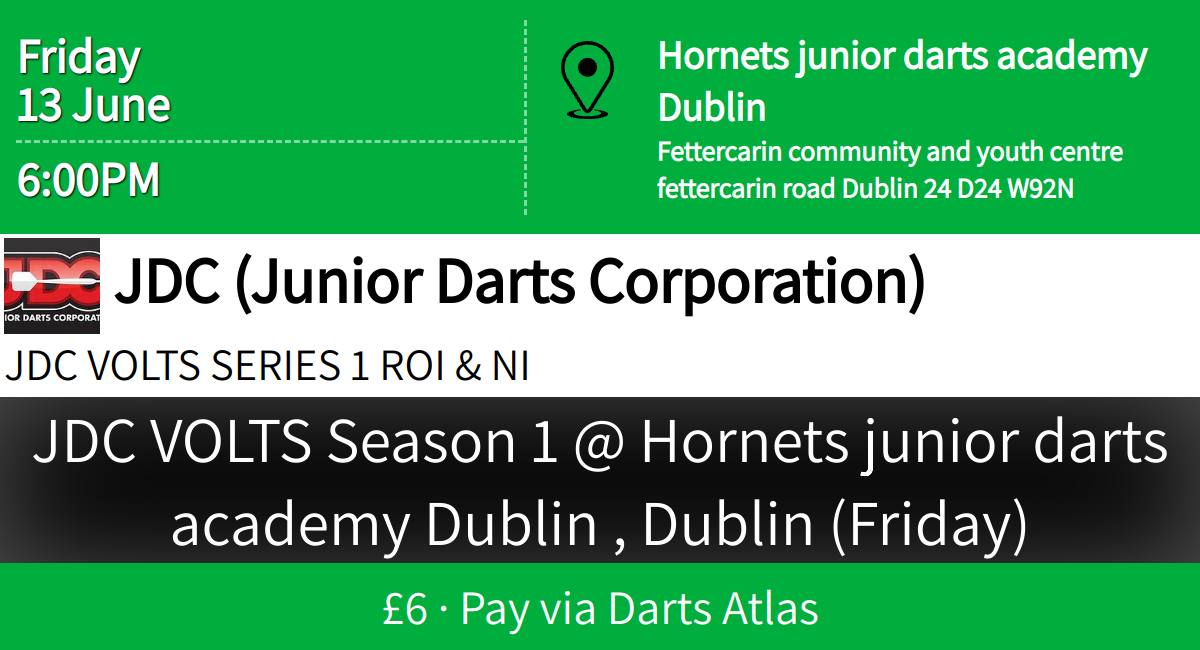 JDC VOLTS Season 1 @ Hornets junior darts academy Dublin , Dublin (Friday)