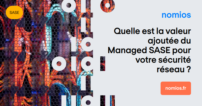 Quelle est la valeur ajoutée du Managed SASE pour… | Nomios France
