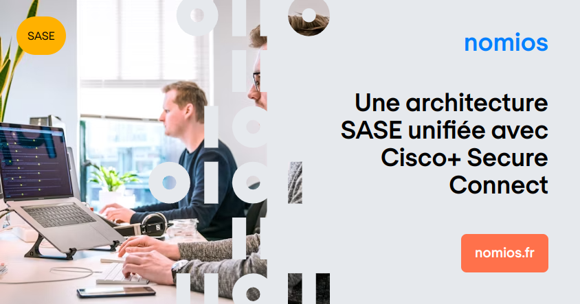Cisco+ Secure Connect : L'Architecture SASE Unifiée | Nomios France